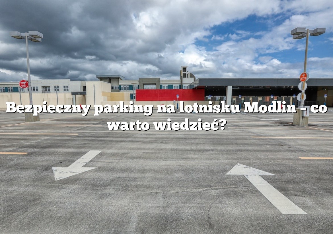 Bezpieczny parking na lotnisku Modlin - co warto wiedzieć? - Parking.pl
