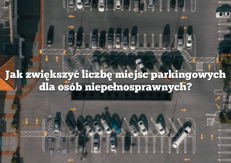 Jak zwiększyć liczbę miejsc parkingowych dla osób niepełnosprawnych? - Parking.pl