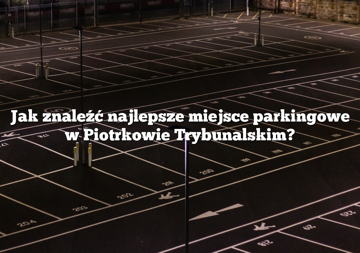 Jak znaleźć najlepsze miejsce parkingowe w Piotrkowie Trybunalskim? - Parking.pl