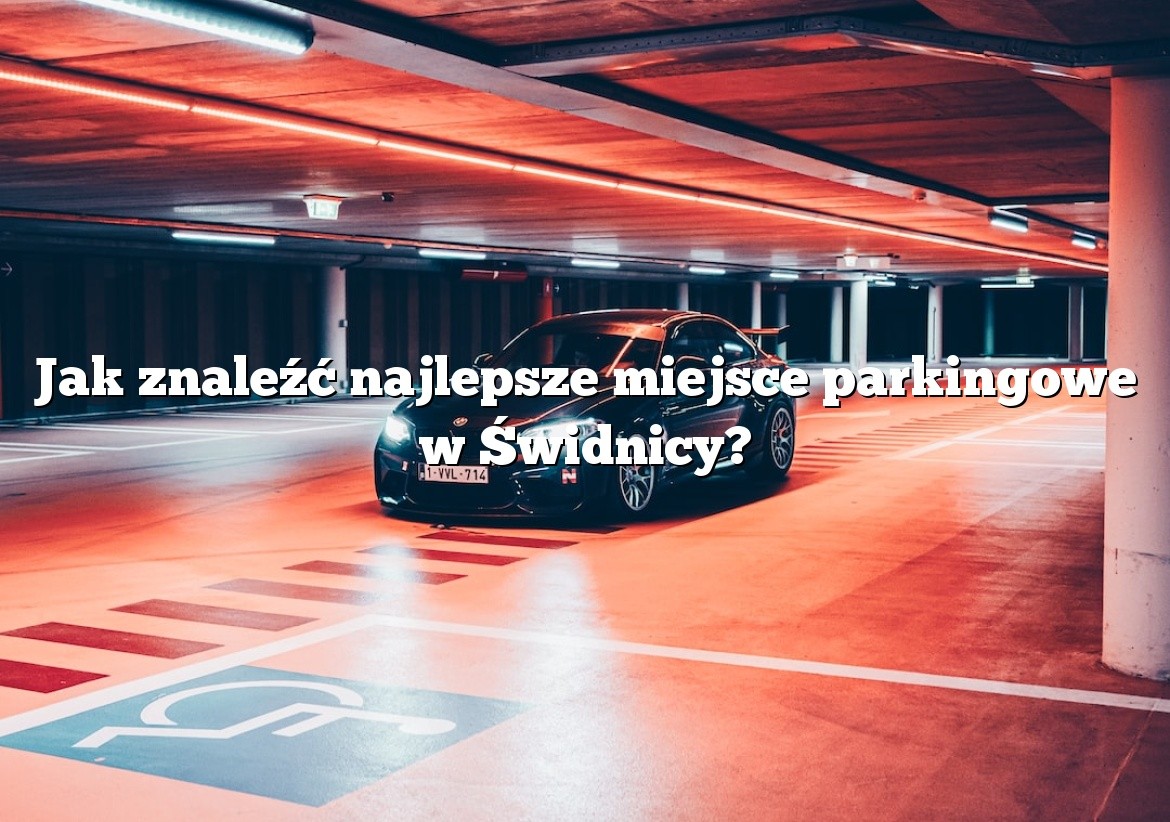 Jak znaleźć najlepsze miejsce parkingowe w Świdnicy? - Parking.pl
