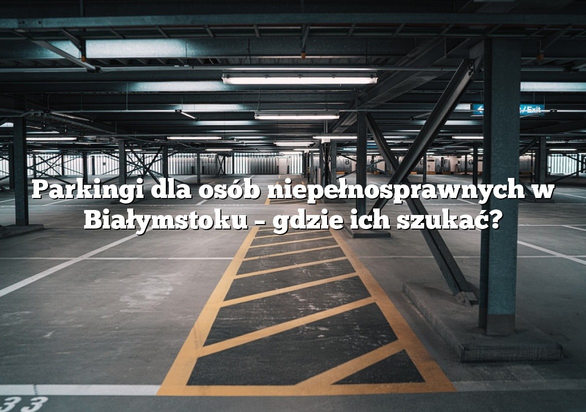 Parkingi dla osób niepełnosprawnych w Białymstoku - gdzie ich szukać? - Parking.pl