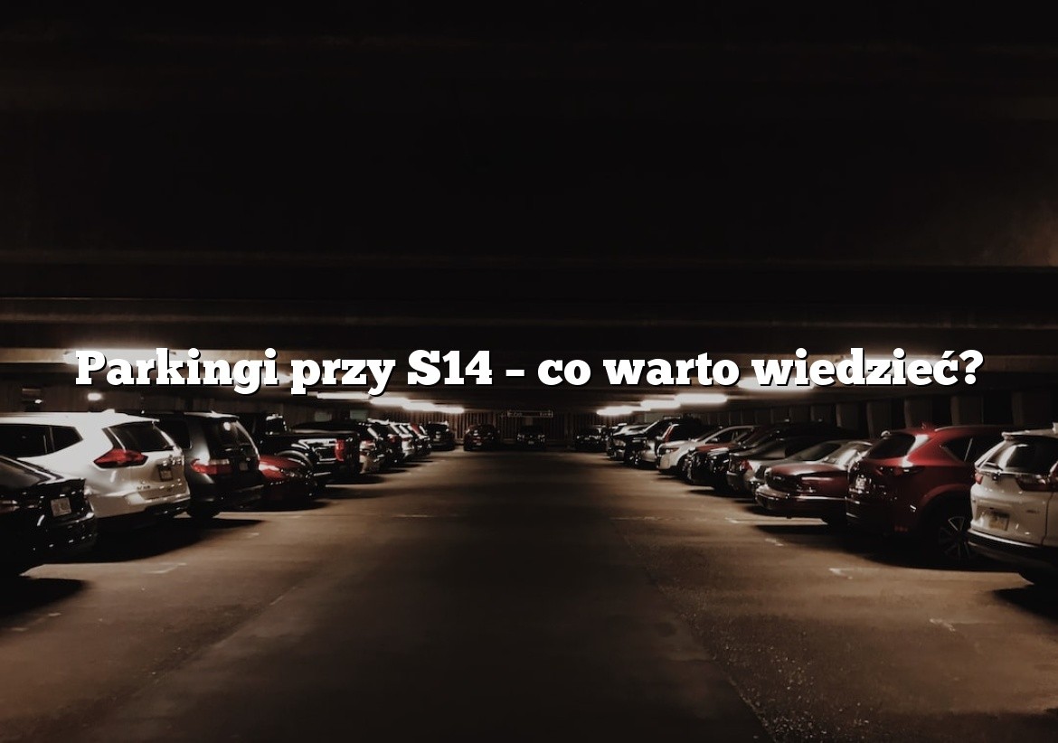 Parkingi przy S14 – co warto wiedzieć? - Parking.pl