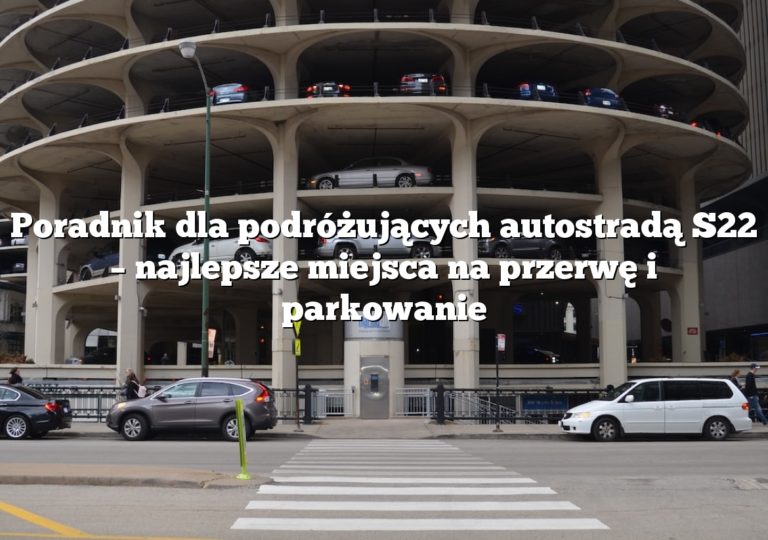 Poradnik dla podróżujących autostradą S22 - najlepsze miejsca na przerwę i parkowanie - Parking.pl