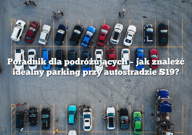 Poradnik dla podróżujących - jak znaleźć idealny parking przy autostradzie S19? - Parking.pl
